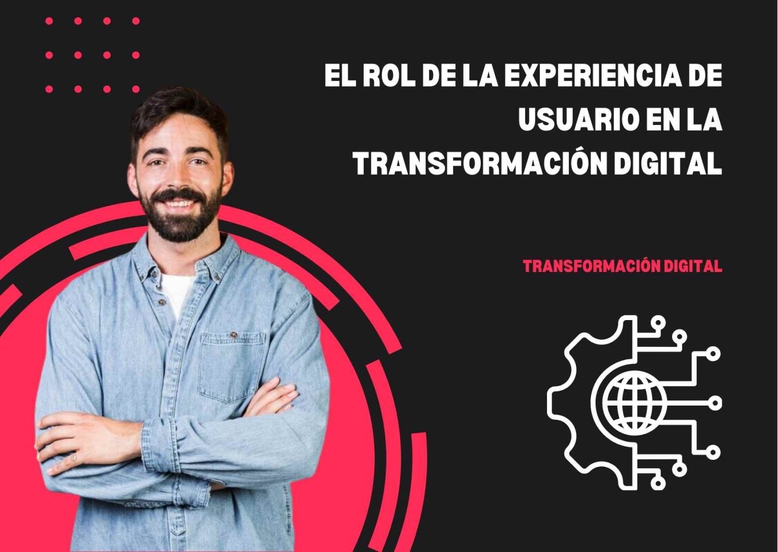 El Rol de la Experiencia de Usuario en la Transformación Digital ...